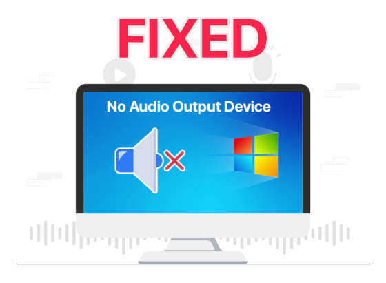 No Audio Output Device is Installed in Windows 10: Fixed