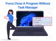 How to Force Close a Program without Task Manager in Windows 11, 10