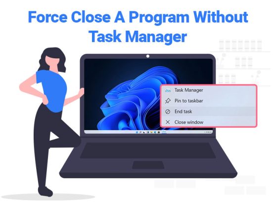 How to Force Close a Program without Task Manager in Windows 11, 10