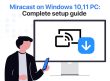Download and Install Miracast on Windows 10,11 PC: Complete Setup Guide