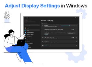 How To Adjust Display Settings in Windows 11 for Better Appearance