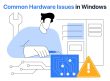 Most Common Hardware Issues in Windows PC