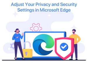 Easy Ways to Adjust Your Privacy and Security Settings in Microsoft Edge